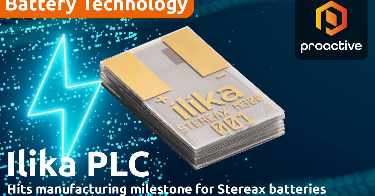 Ilika hits manufacturing milestone for Stereax batteries | AIM:IKA ...