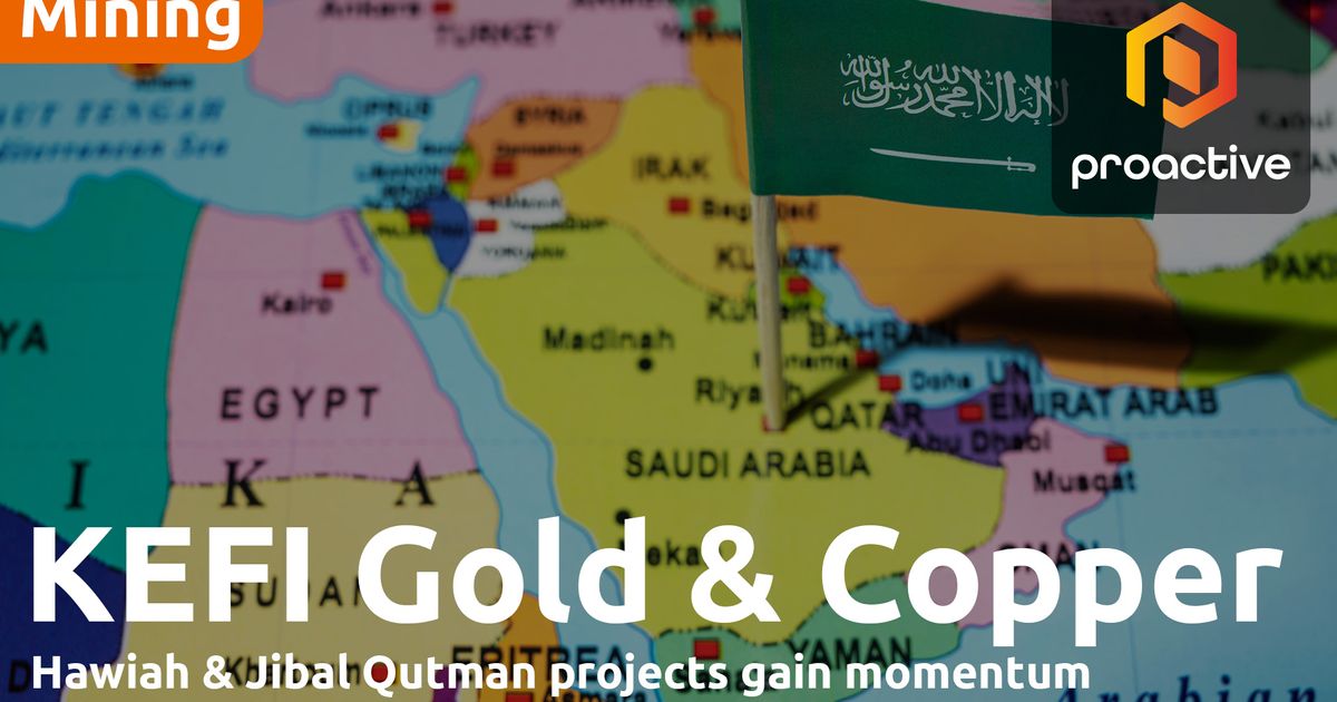 KEFI Gold and Copper chair discusses significant upgrade for Hawiah project in Saudi | AIM:KEFI ...