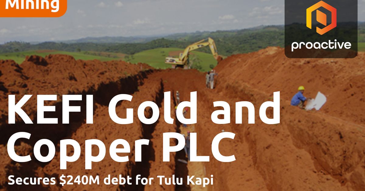 KEFI Gold and Copper chairman on Tulu Kapi financing, project progress ...